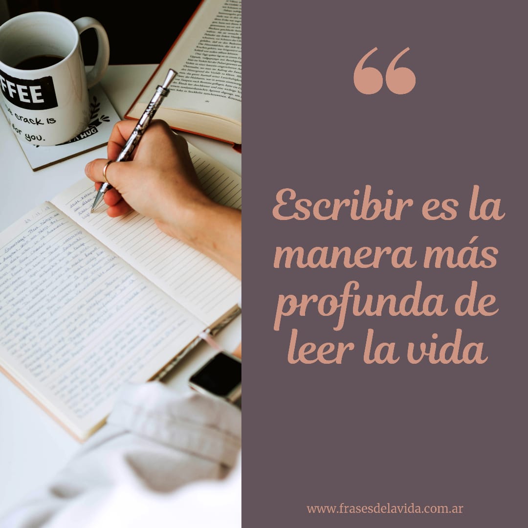 Escribir es la manera más profunda de leer la vida - Frases de la vida