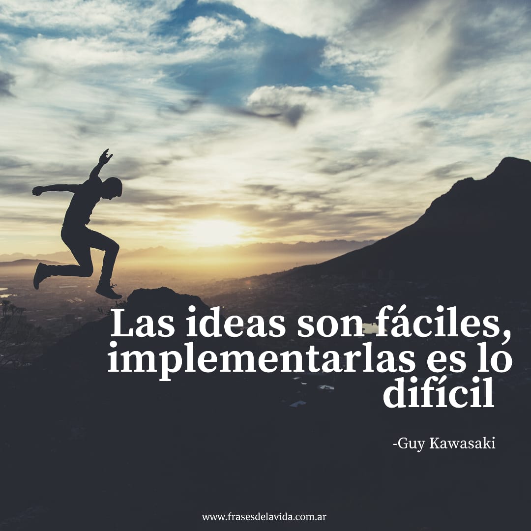 Las ideas son fáciles, implementarlas es lo difícil - Frases de la vida