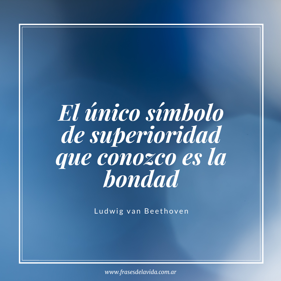 El único símbolo de superioridad que conozco es la bondad - Frases de ...