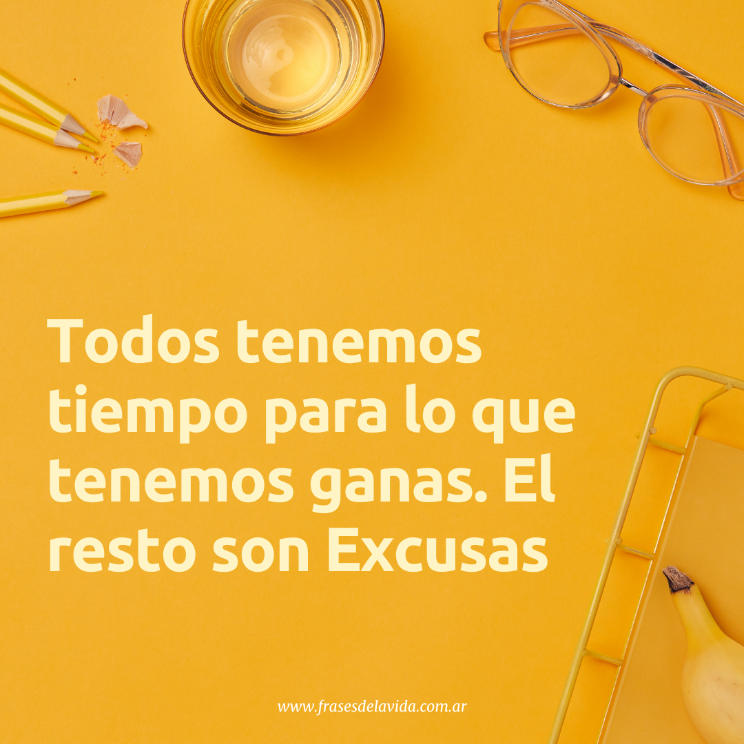 Todos tenemos tiempo para lo que tenemos ganas. El resto son Excusas ...