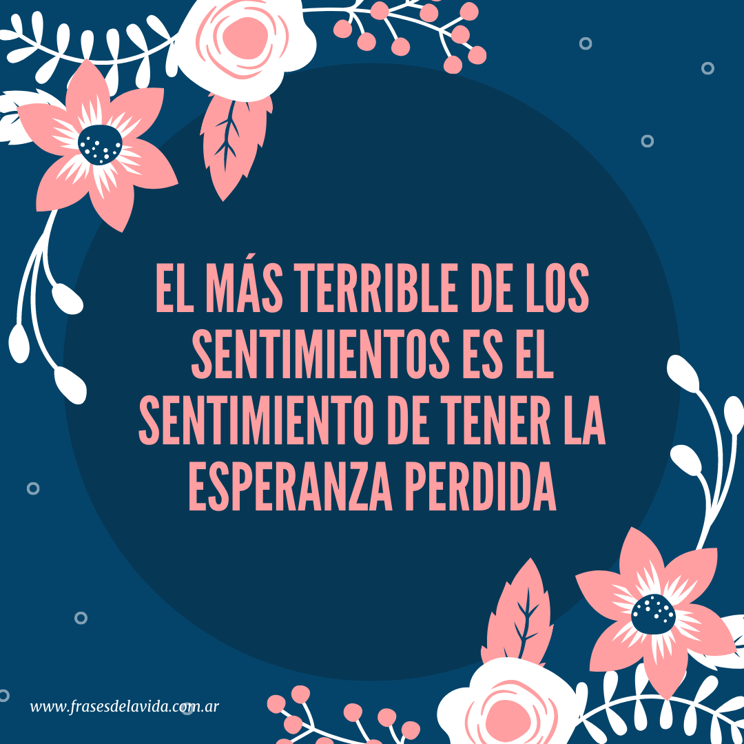 El más terrible de los sentimientos es el sentimiento de tener la ...