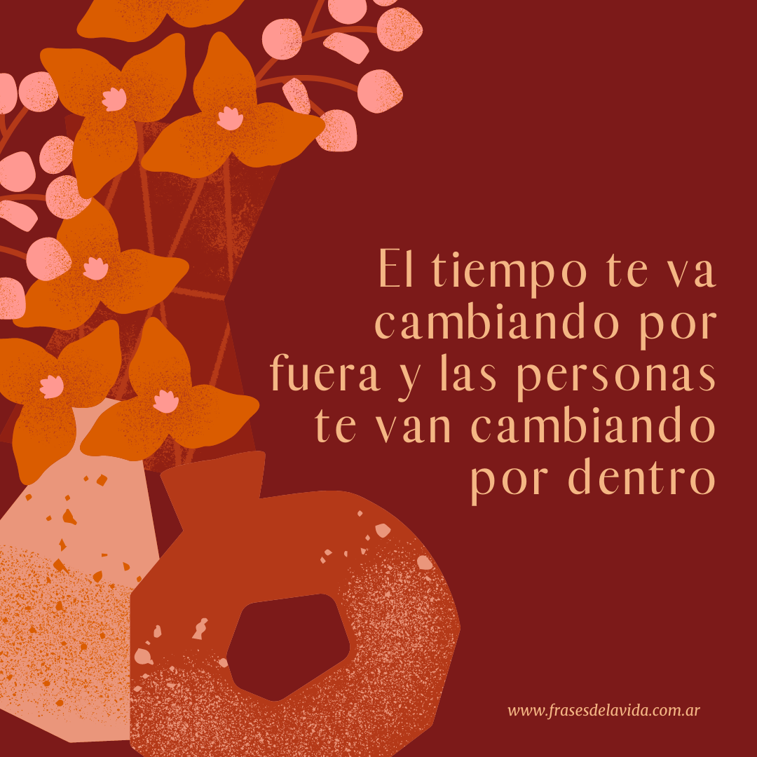 El tiempo te va cambiando por fuera y las personas te van cambiando por ...