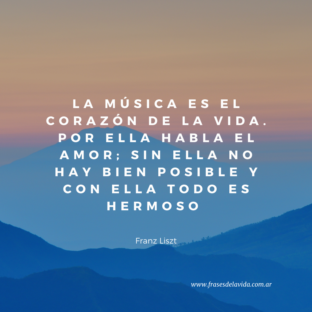 La música es el corazón de la vida. Por ella habla el amor; sin ella no ...