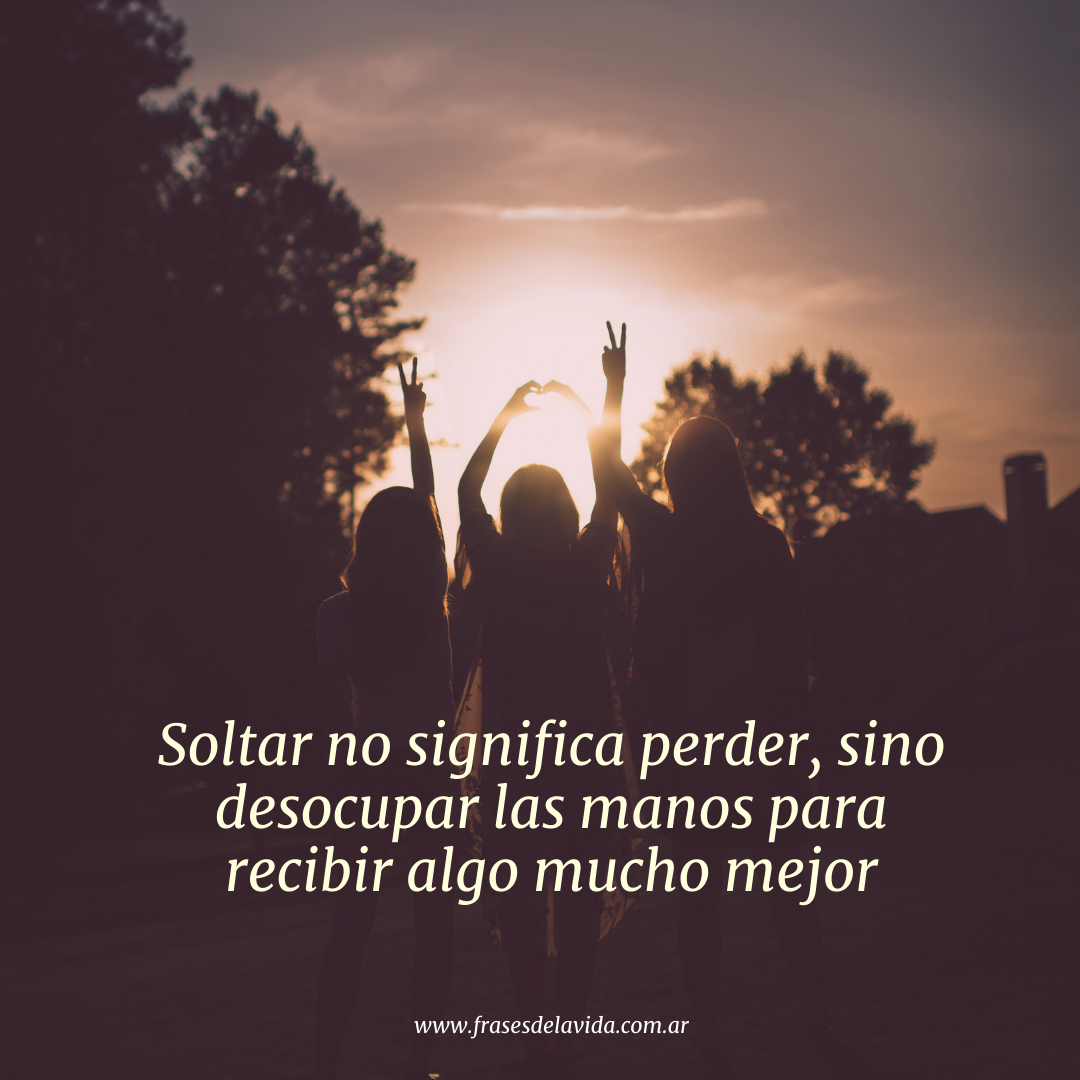 Soltar no significa perder, sino desocupar las manos para recibir algo ...