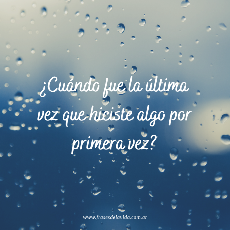 ¿Cuándo fue la última vez que hiciste algo por primera vez? - Frases de ... ¿Cuándo fue la última vez que hiciste algo por primera vez? - Frases de ...