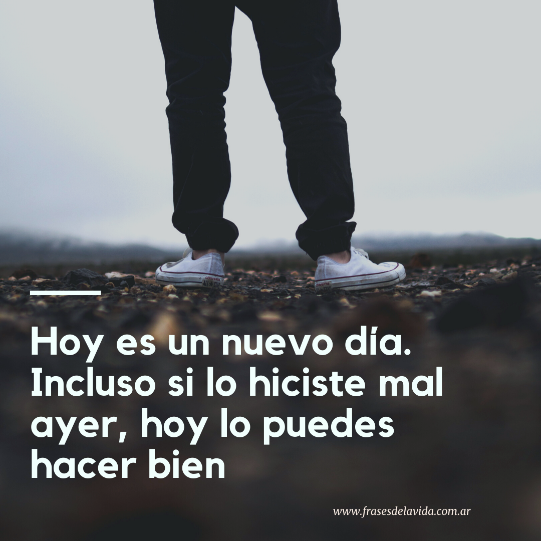Hoy es un nuevo día. Incluso si lo hiciste mal ayer, hoy lo puedes ... Hoy es un nuevo día. Incluso si lo hiciste mal ayer, hoy lo puedes ...