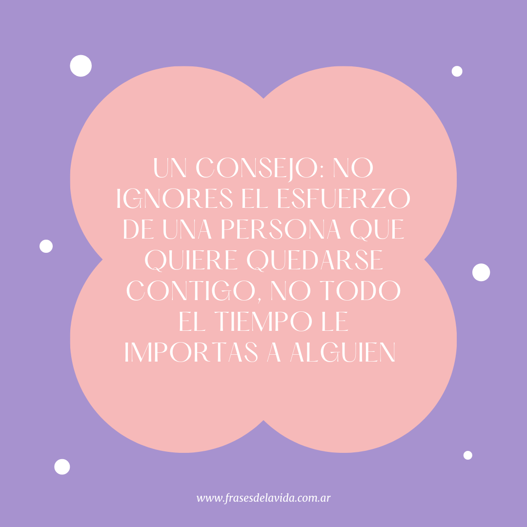 Un Consejo No Ignores El Esfuerzo De Una Persona Que Quiere Quedarse