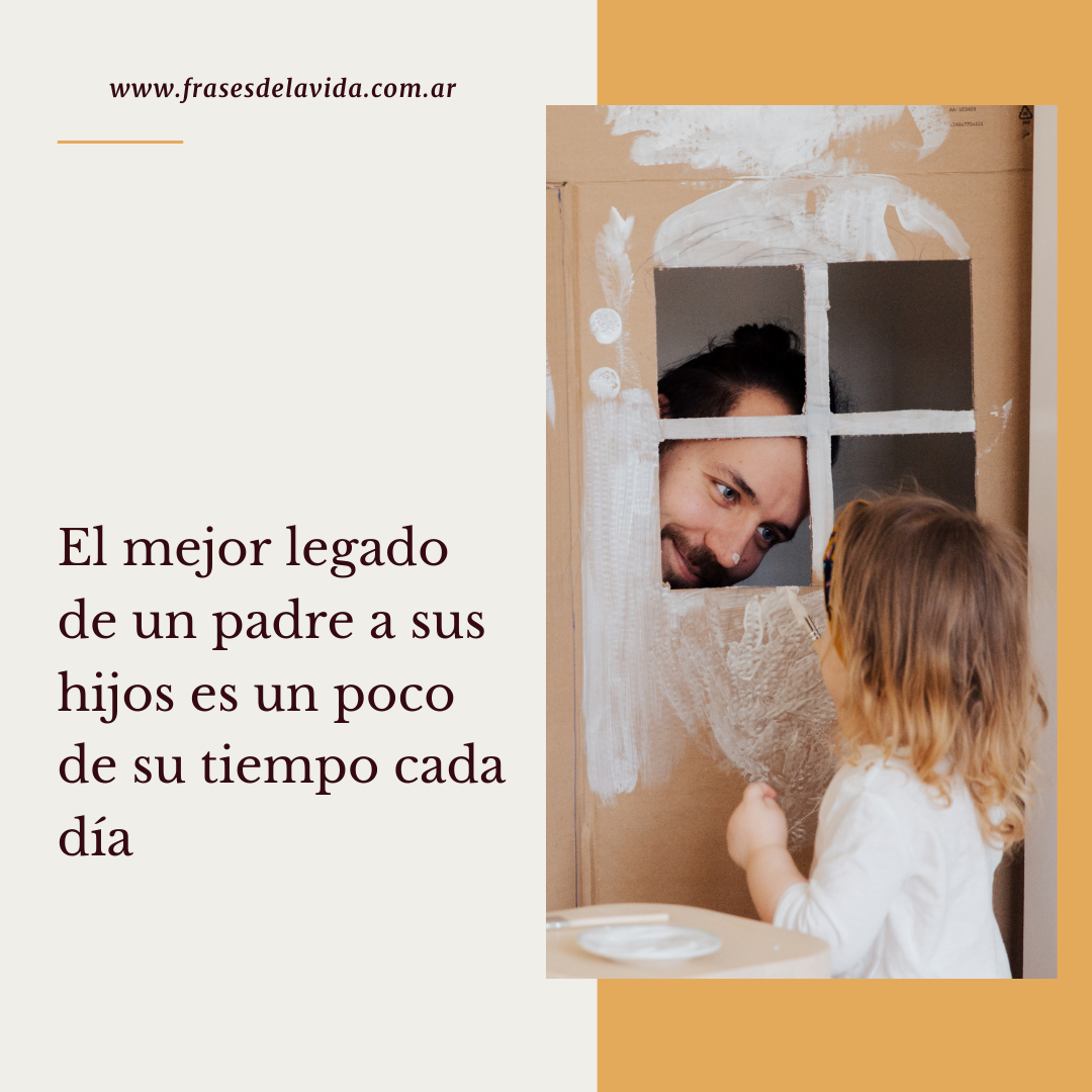 El mejor legado de un padre a sus hijos es un poco de su tiempo cada ...